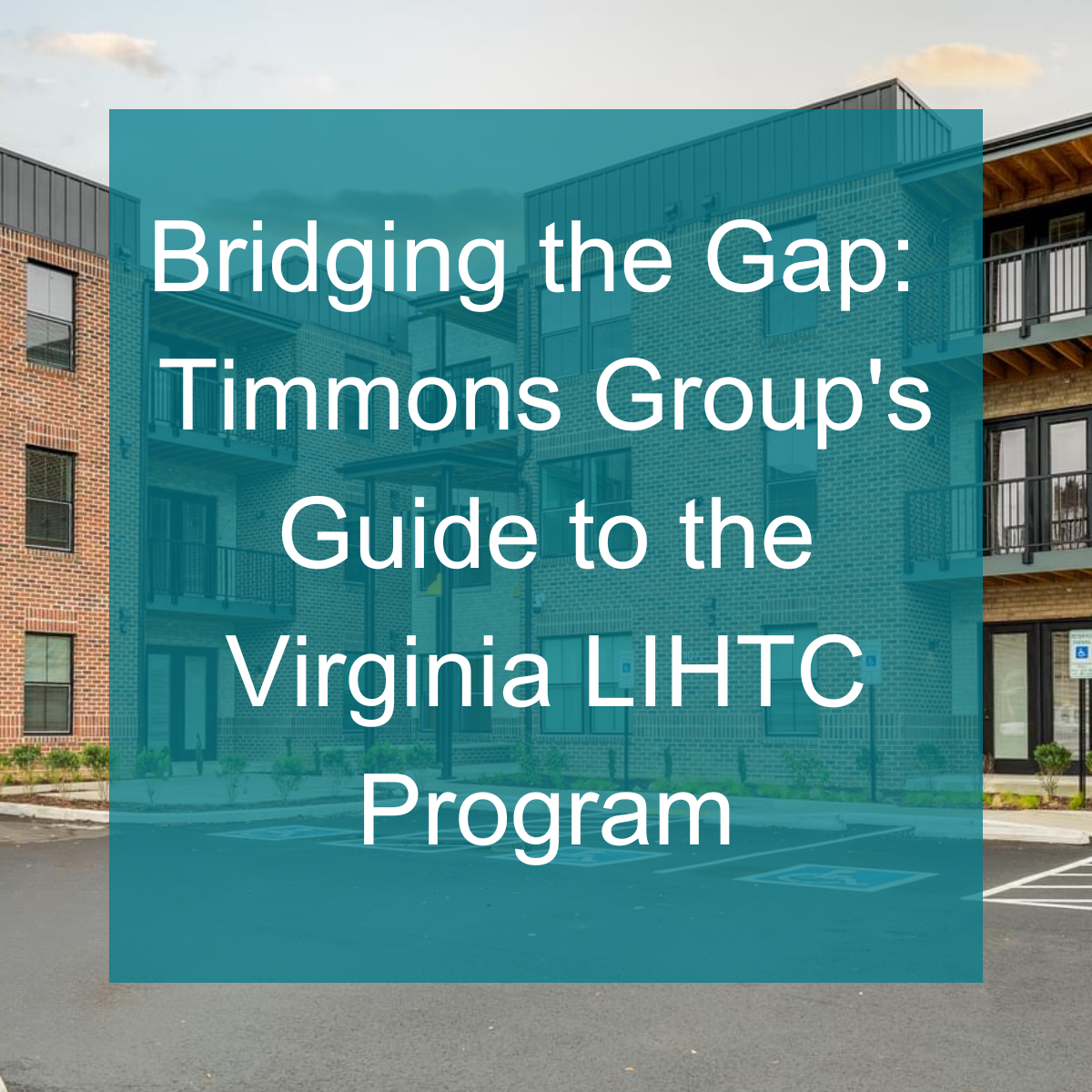 Bridging the Gap: Timmons Group's Guide to the Virginia LIHTC Program - Timmons Group